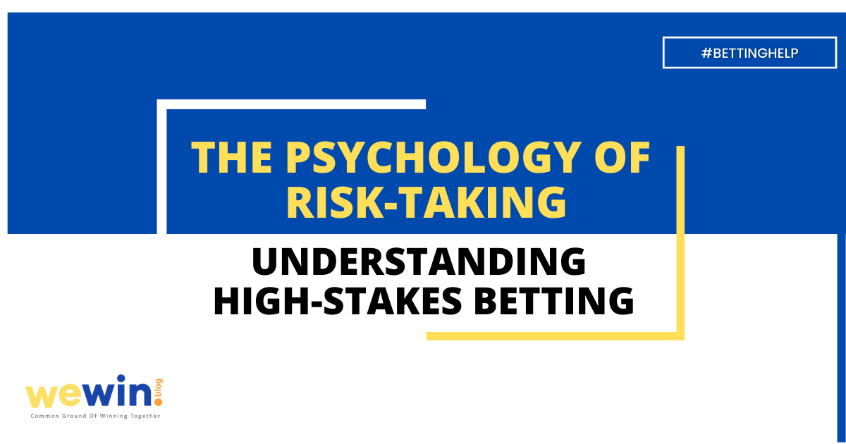 The Psychology Of Risk-Taking: Understanding High-Stakes Betting